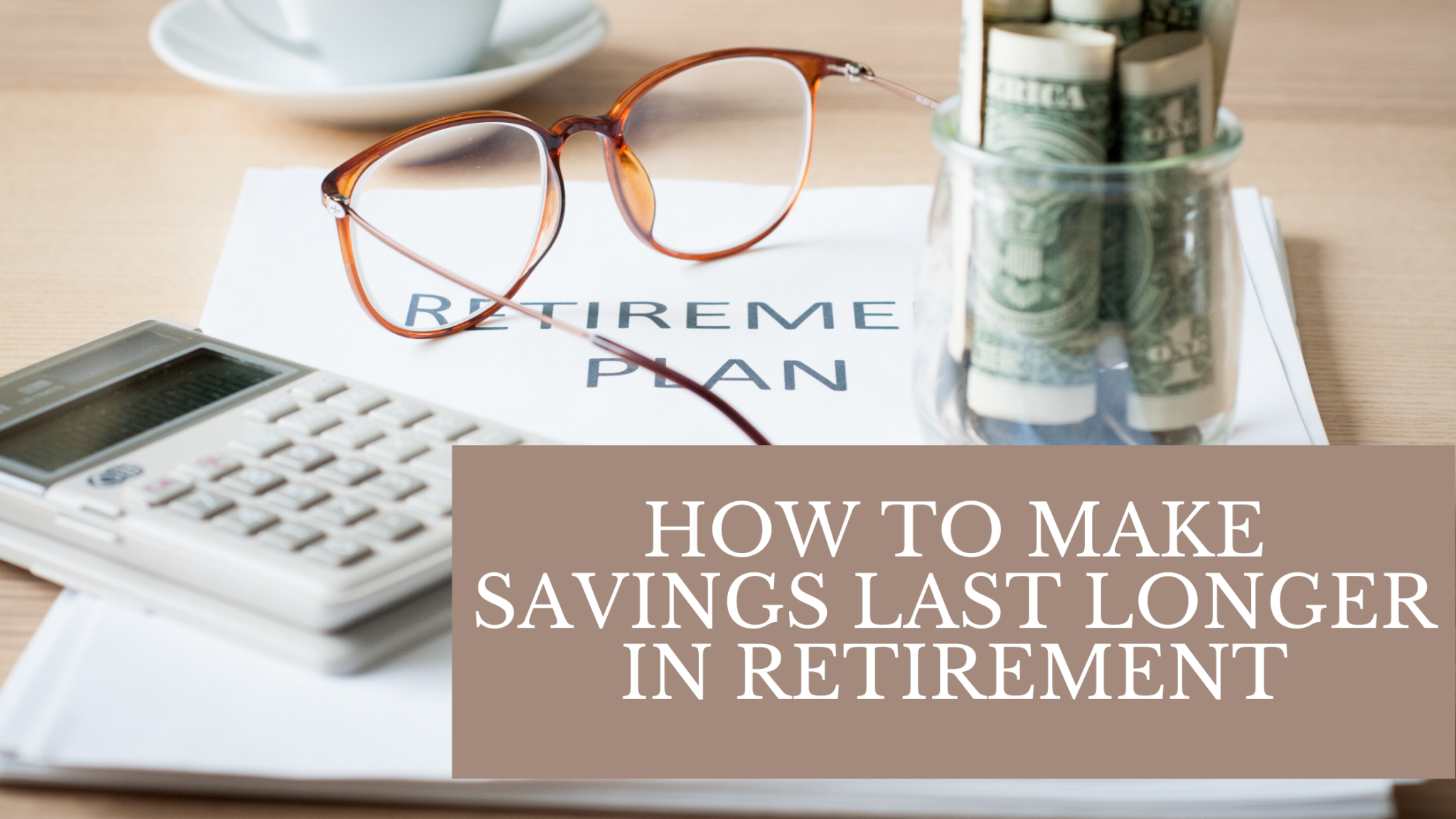 How to Make Savings Last Longer in Retirement - Fisher