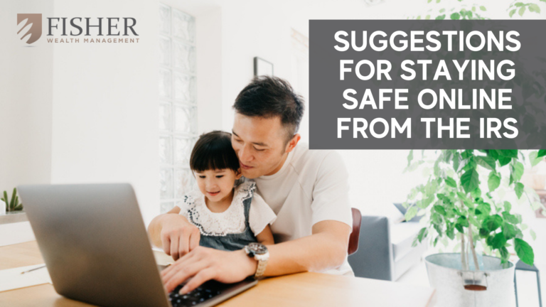 Suggestions for Staying Safe Online from the IRS - Fisher
